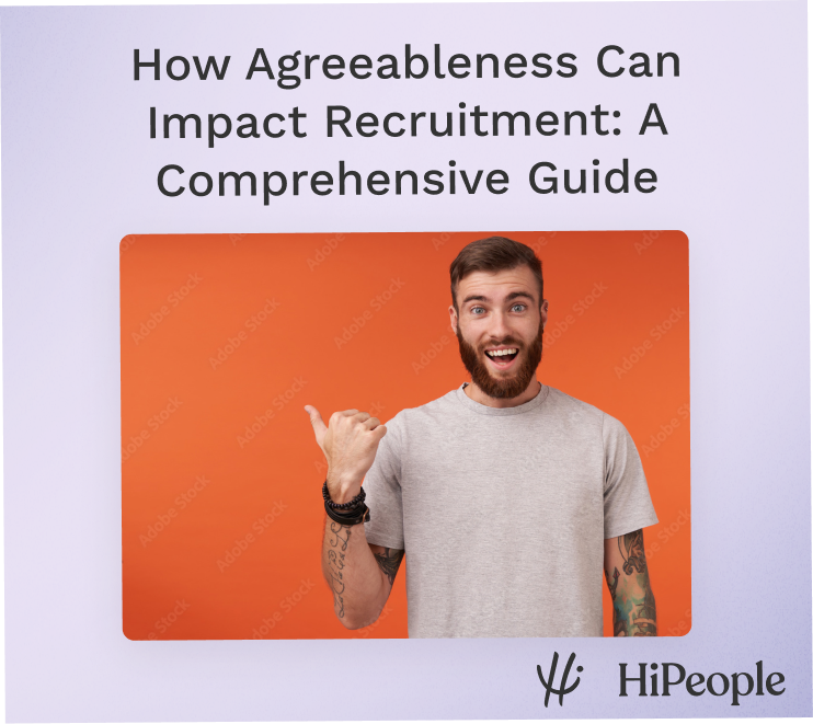 How Agreeableness Can Impact Recruitment: A Comprehensive Guide - HiPeople